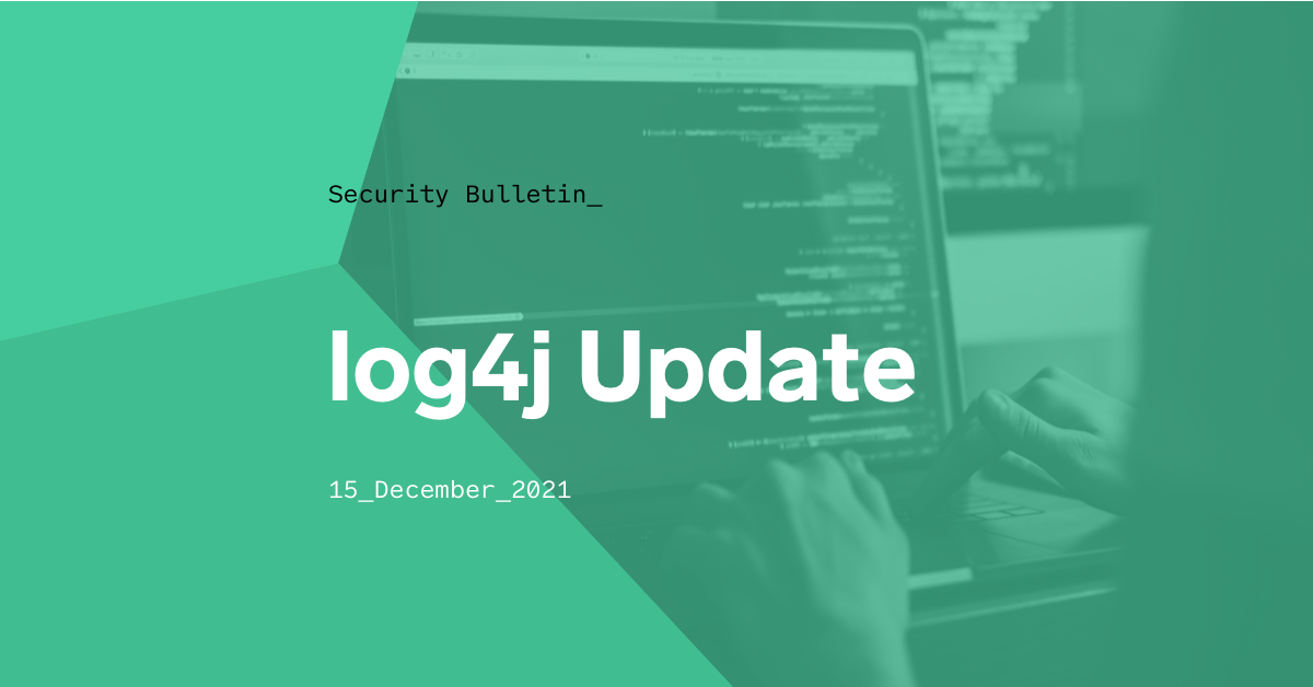 Security Bulletin: log4j Update - 15 December 2021